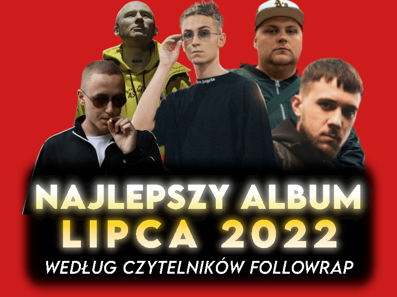 Podsumowanie roku 2022. Najlepszy album lipca [ANKIETA] - FollowRAP